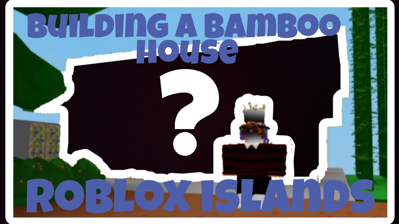 SO I BUILT A BAMBOO HOUSE IN ROBLOX ISLANDS... - YouTube