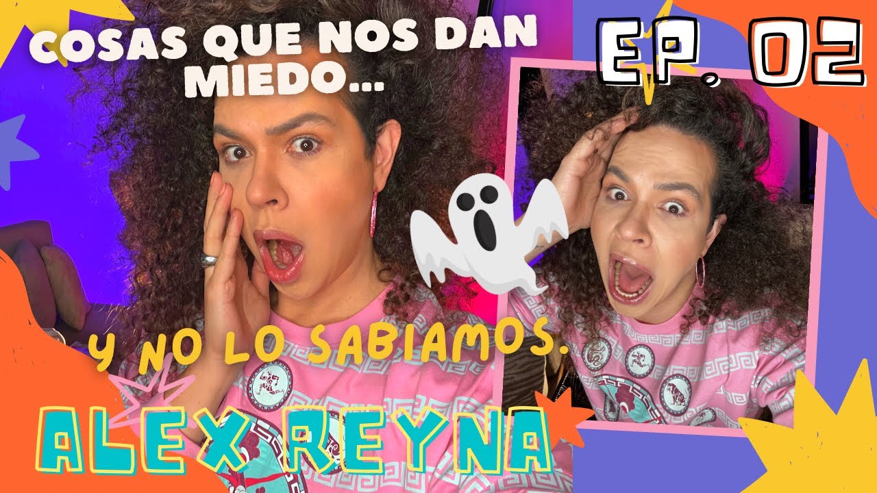 ALEX REYNA - EP. 02 / COSAS QUE NOS DAN MIEDO Y NO LO SABIAMOS. - YouTube