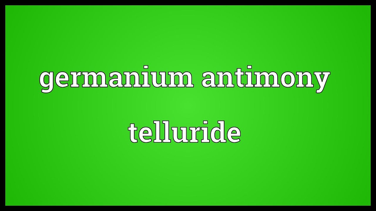 Germanium Antimony Telluride Meaning YouTube germanium-antimony-telluride-meaning-youtube