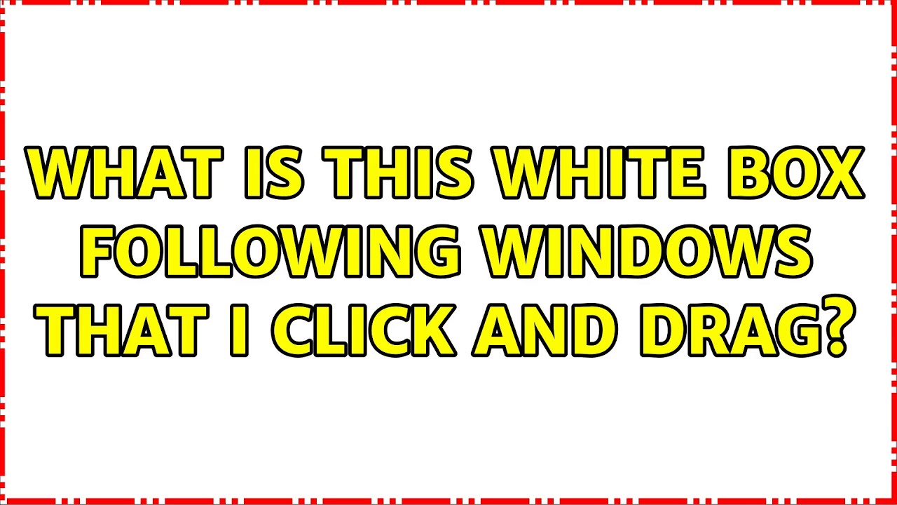 What is this white box following windows that I click and drag? - YouTube