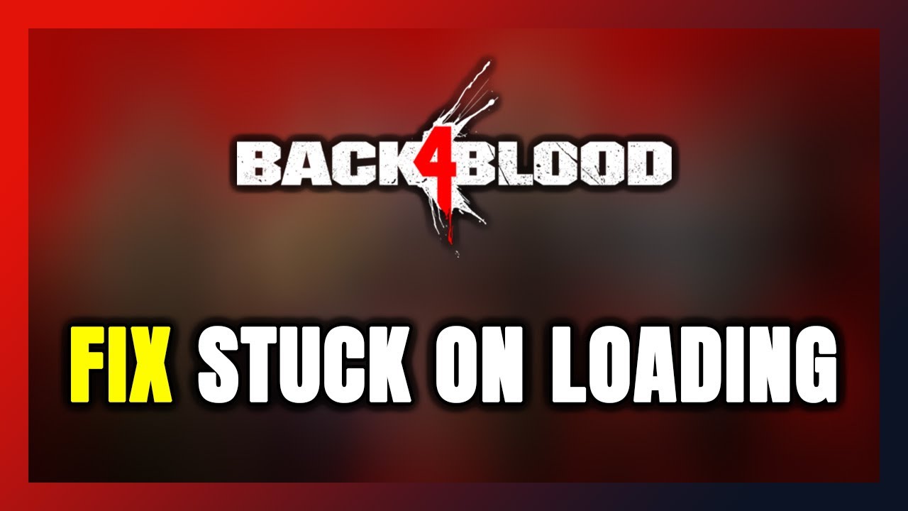 How to FIX Back 4 Blood Stuck on Loading Screen / Not Loading - YouTube