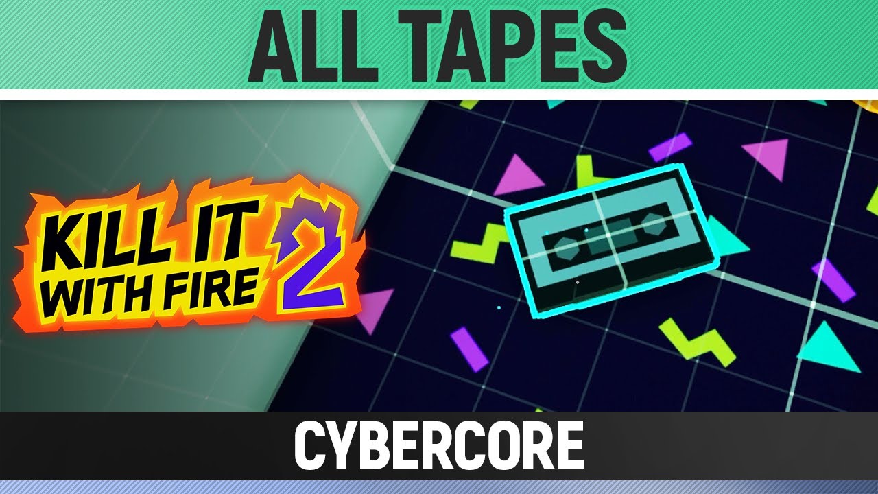 Kill It With Fire 2 - All Tapes - Cybercore - YouTube