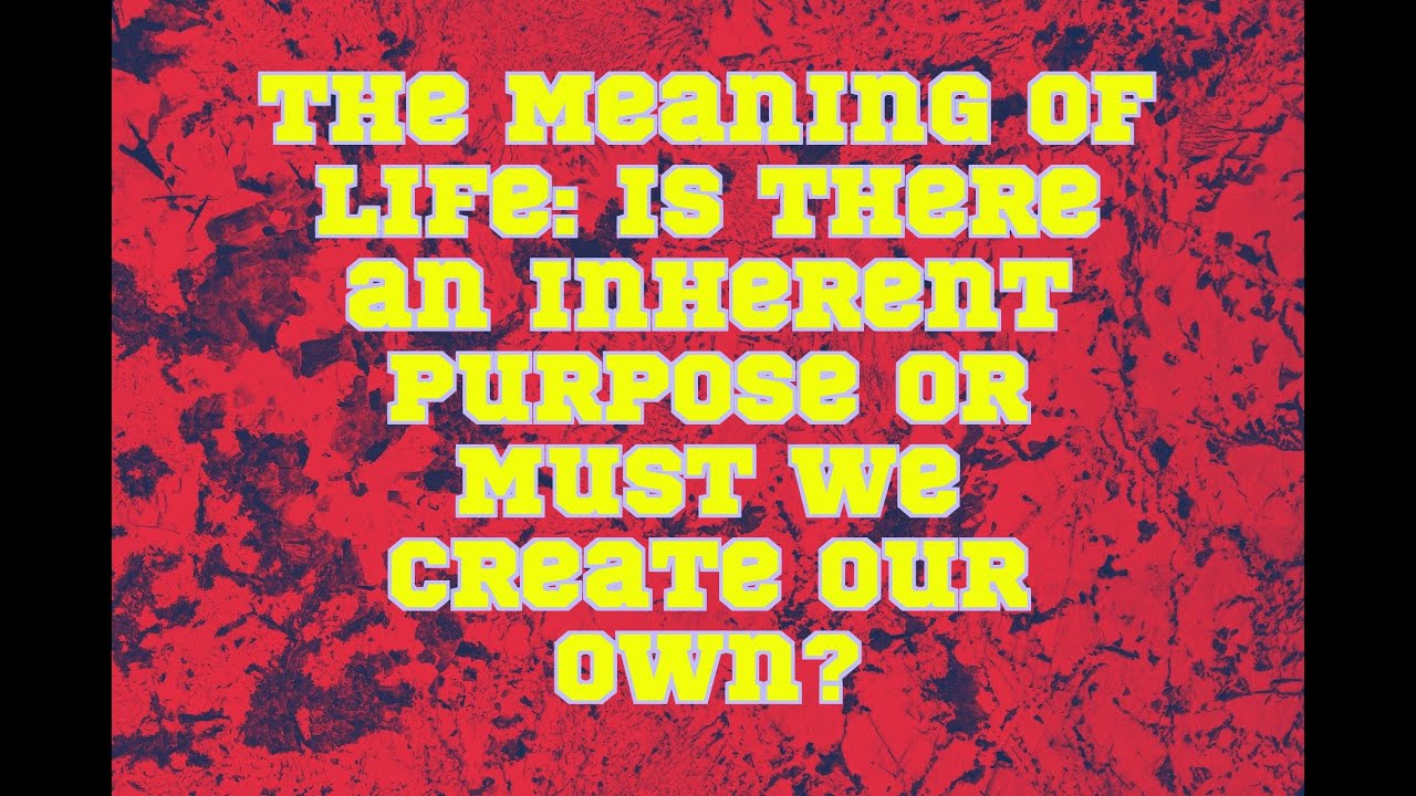 The Meaning of Life: Is There an Inherent Purpose or Must We Create Our ...