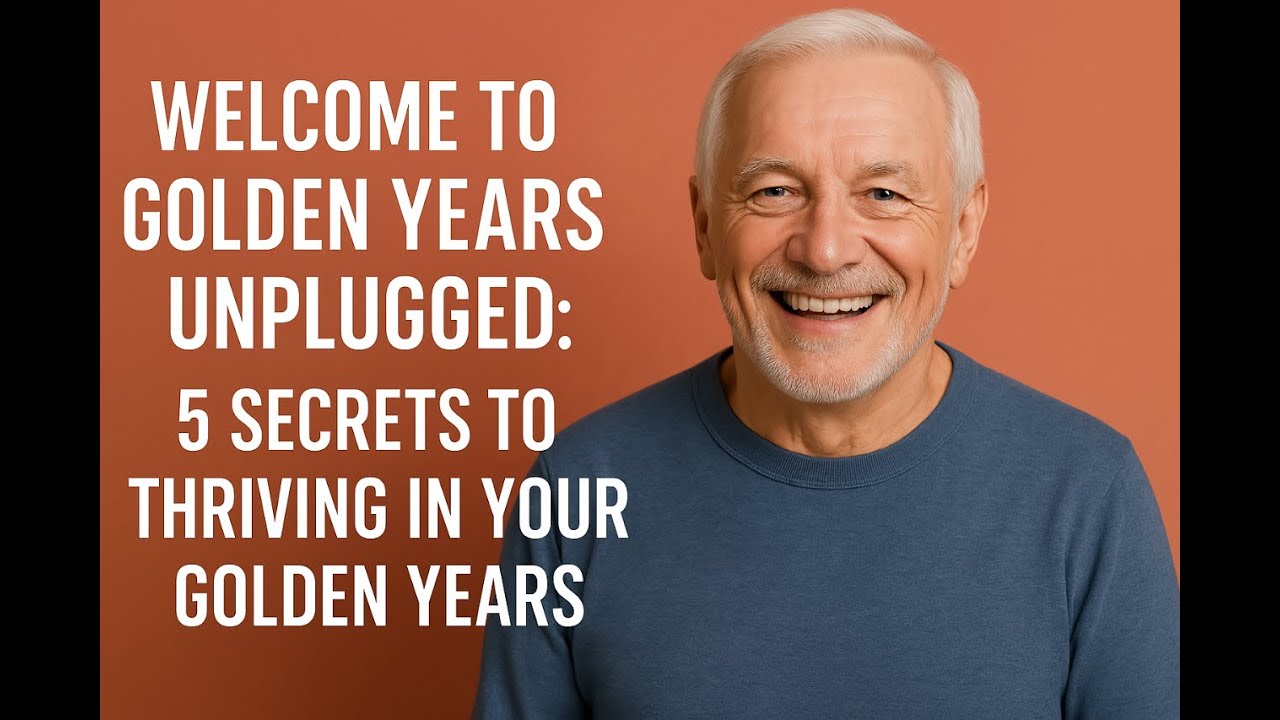Golden Years Unplugged 5 Secrets to Thriving in Your Golden Years - YouTube