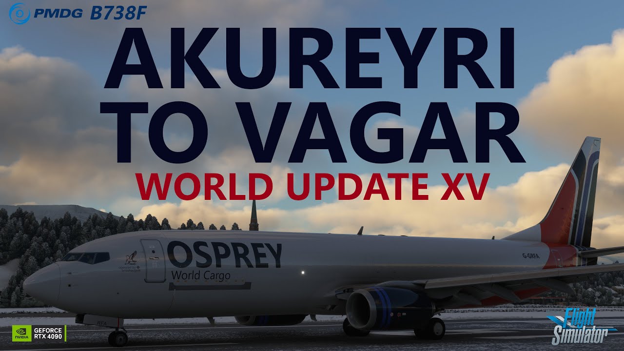 MSFS | World Update XV First Look | PMDG 737-800BDSF Akureyri to Vagar ...