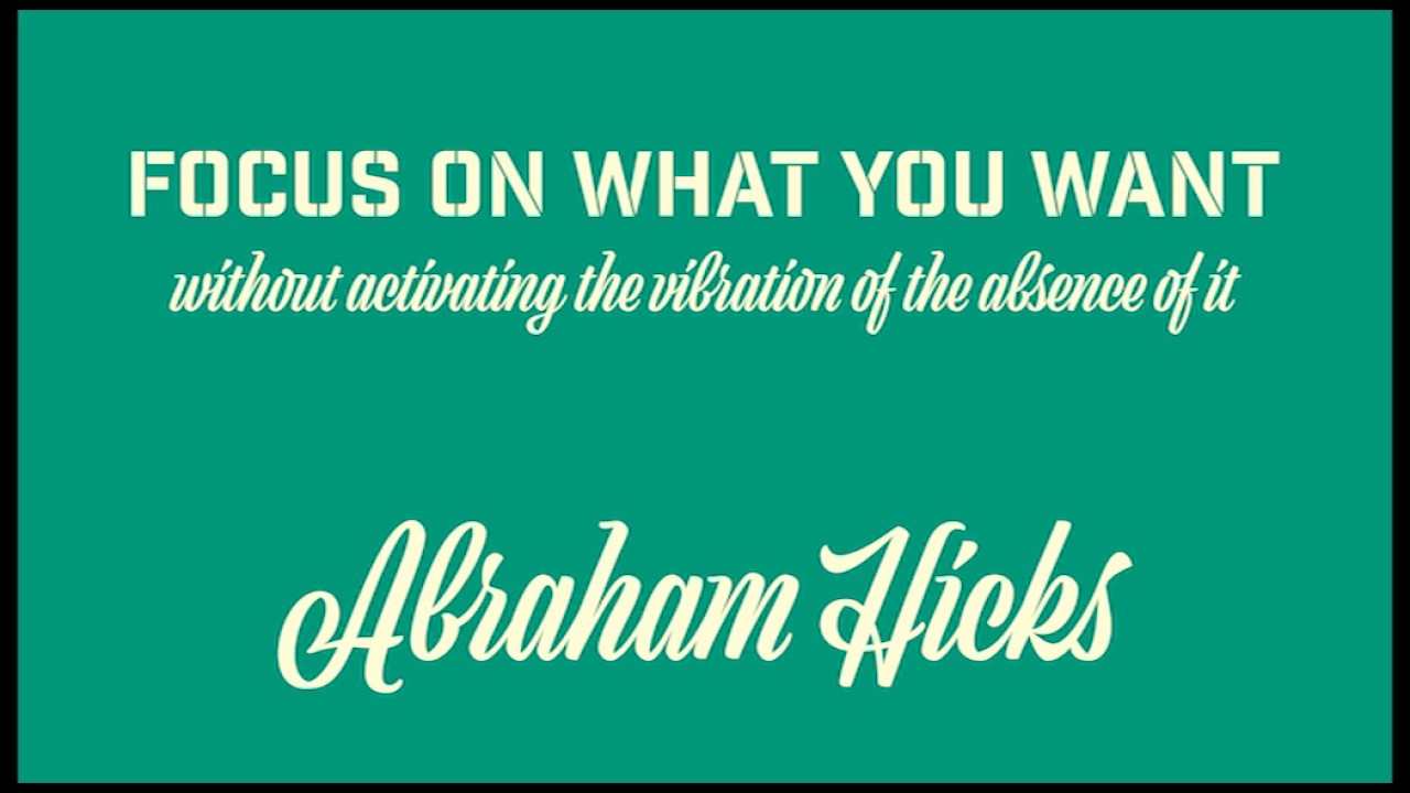 Abraham Hicks Focus on what you want, without activating the vibration ...