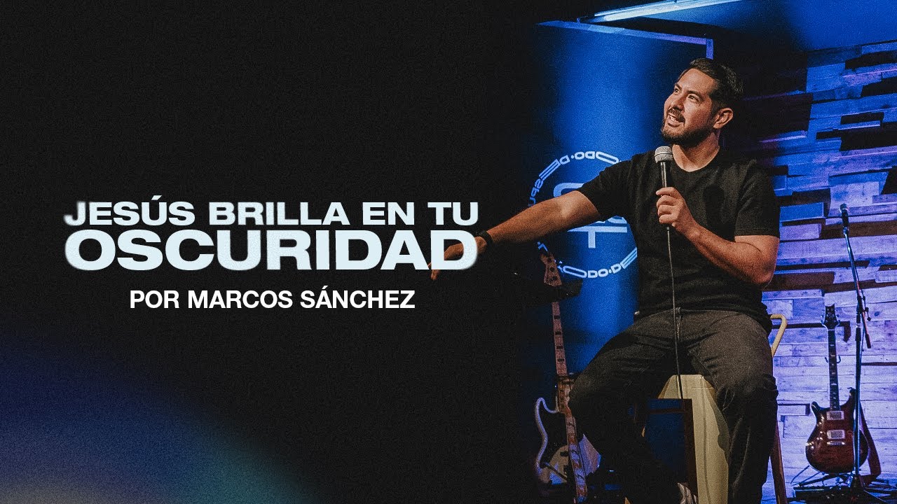 Jesús brilla en tu oscuridad | Marcos Sánchez - Iglesia de Olivos - YouTube