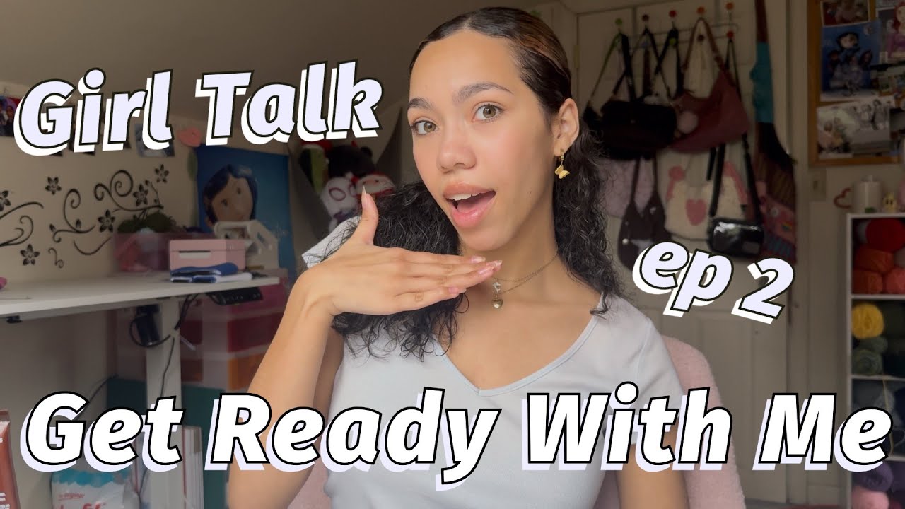 GIRL TALK GET READY WITH ME🎀 EPISODE 2 - YouTube