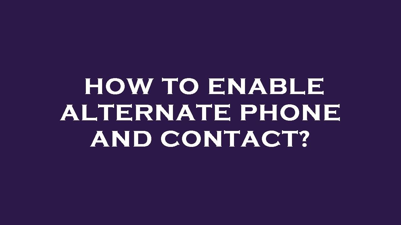 How to enable alternate phone and contact? - YouTube