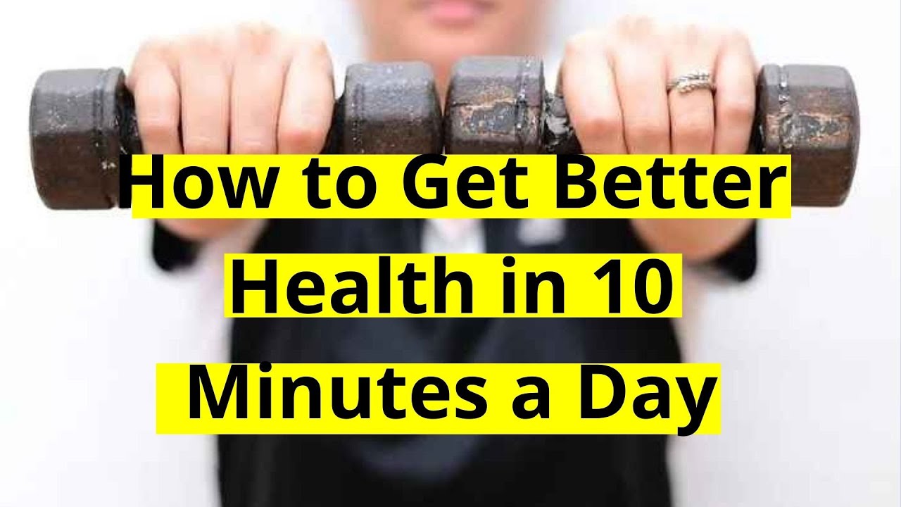 How to Get Better Health in 10 Minutes a Day - YouTube