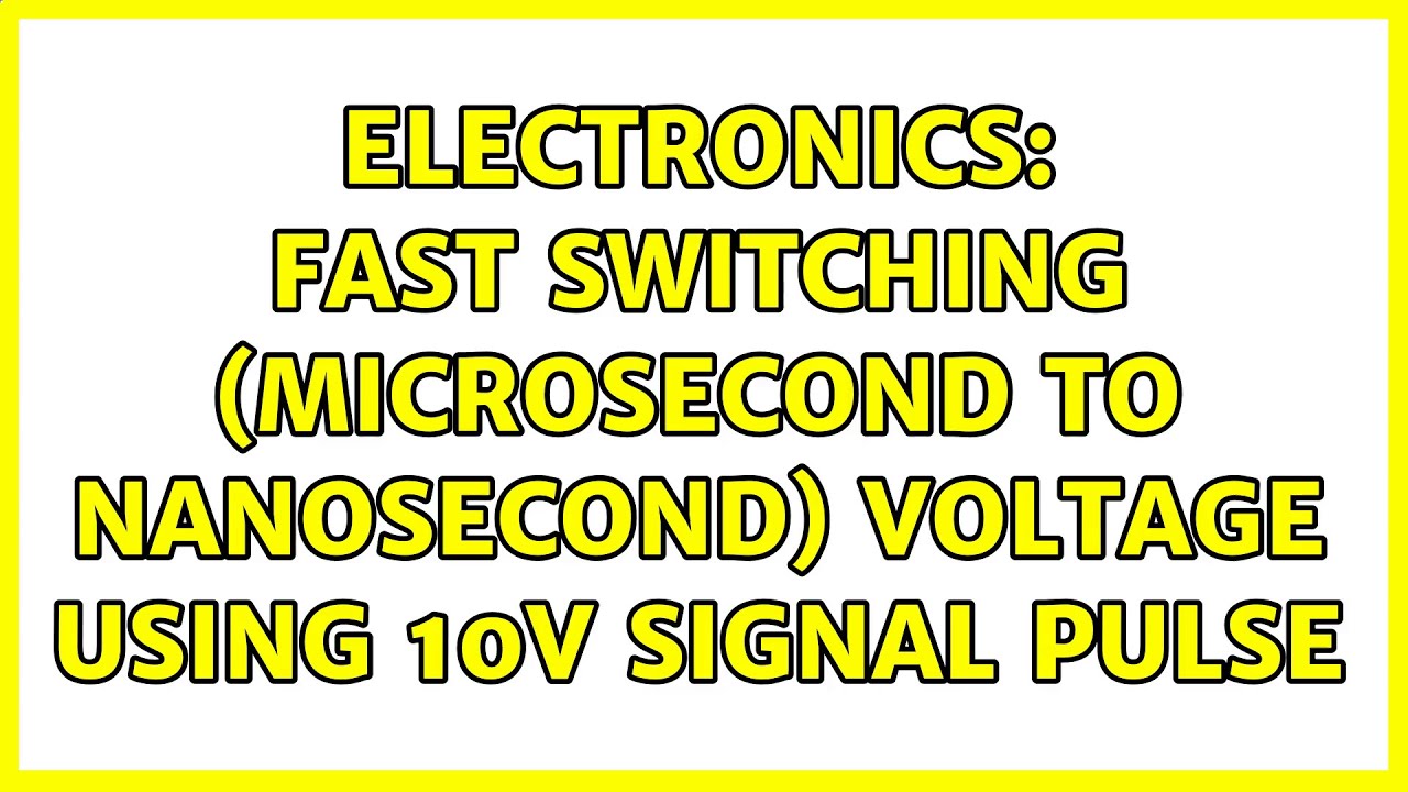 Electronics: Fast switching (microsecond to nanosecond) voltage using ...