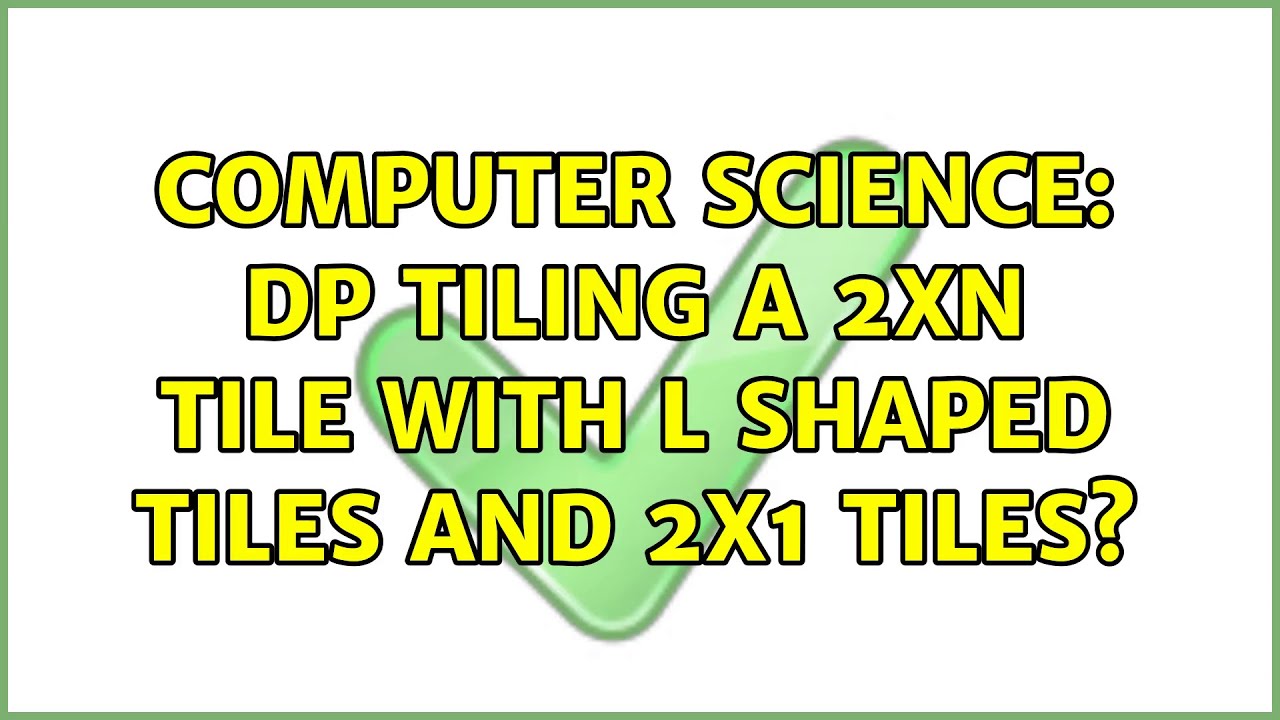 Computer Science: DP tiling a 2xN tile with L shaped tiles and 2x1 ...