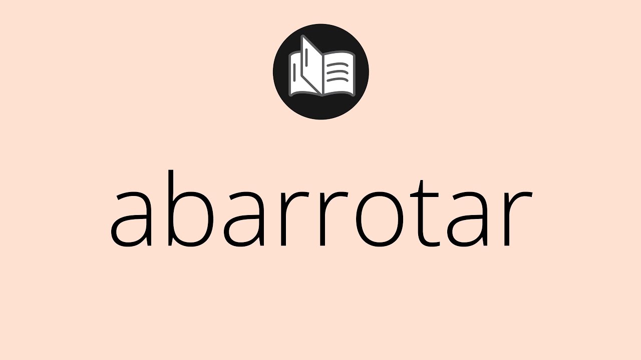 Que significa ABARROTAR • abarrotar SIGNIFICADO • abarrotar DEFINICIÓN ...