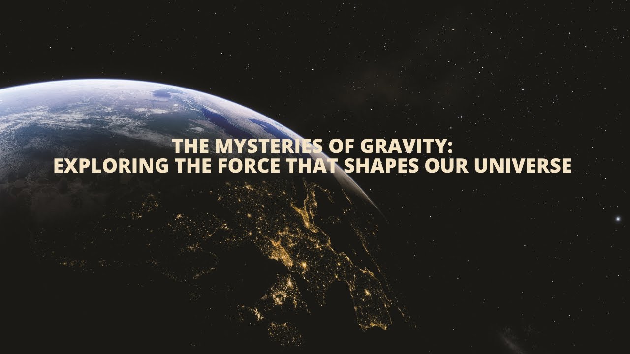 The Mysteries of Gravity: Exploring the Force that Shapes our Universe ...