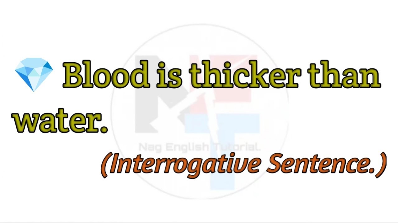 Blood is thicker than water. (Change into an interrogative sentence ...