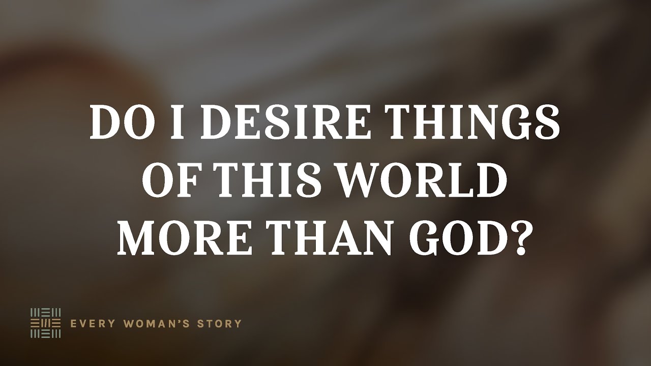 Do I desire things of this world more than God? - YouTube