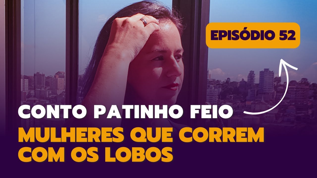 Ep. 52 Mulheres que Correm com os Lobos | CONTO Patinho Feio ...