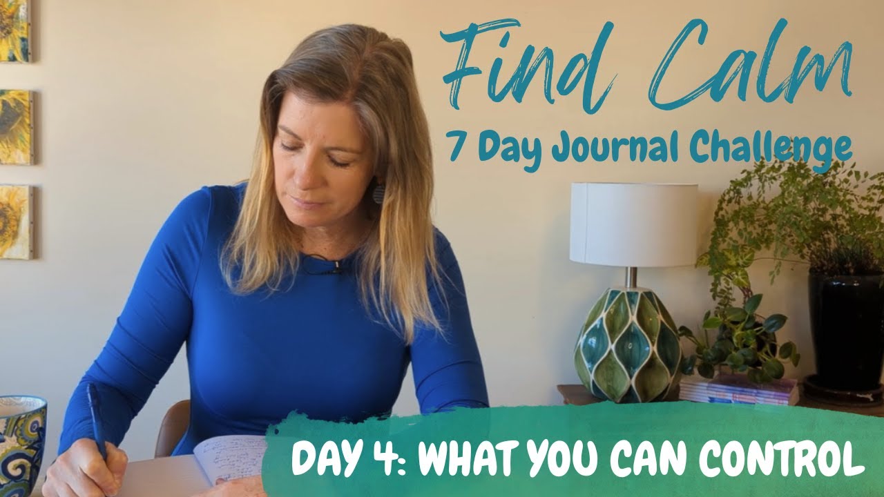Day 4: Focus On What You Can Control - Find Calm, 7 Day Journal ...