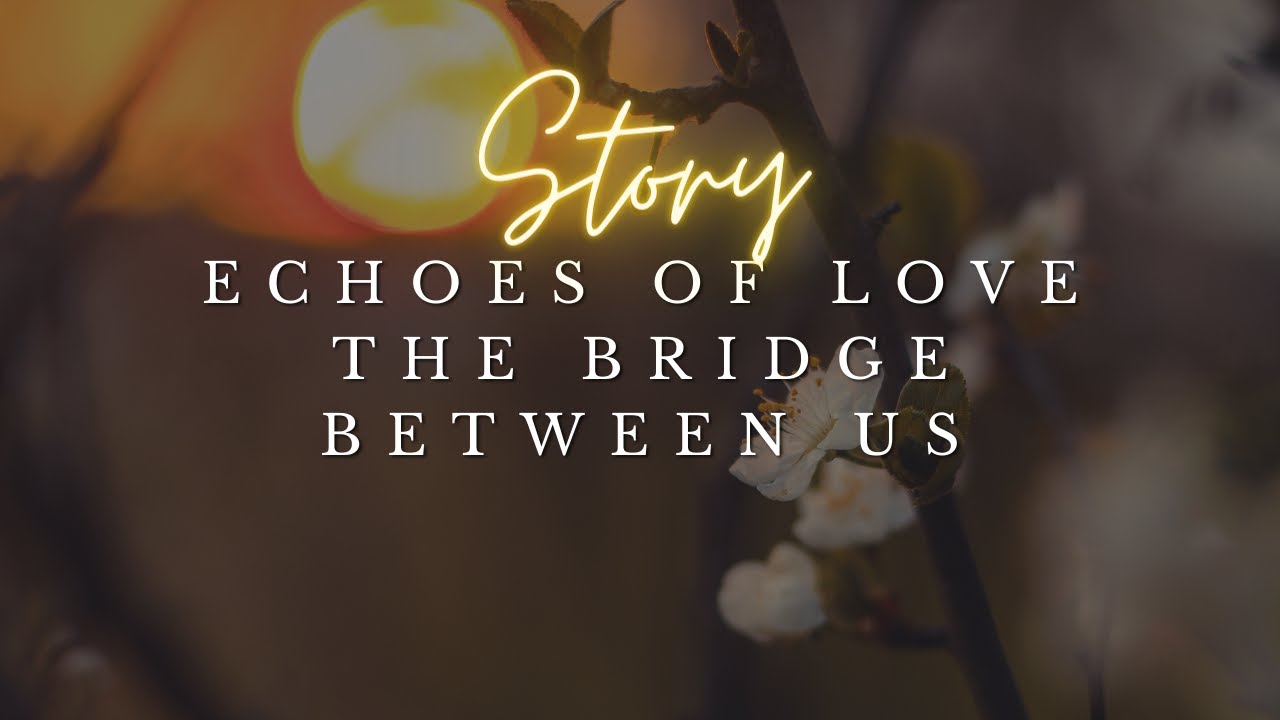 Echoes of Love The Bridge Between Us - YouTube