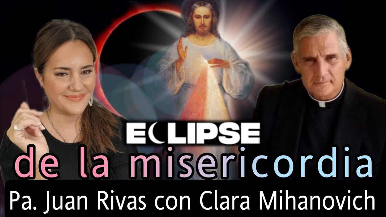 ECLIPSE DE LA MISERICORDIA🌘EXCLUSIVO P. JUAN RIVAS, CLARA MIHANOVICH ...