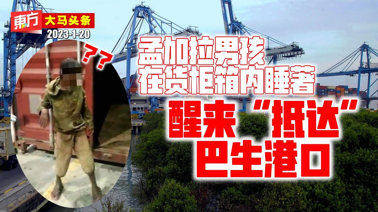 孟加拉男孩在货柜箱内睡著 醒来已 抵达”巴生港口【东方大马头条】2023 01 20 Youtube