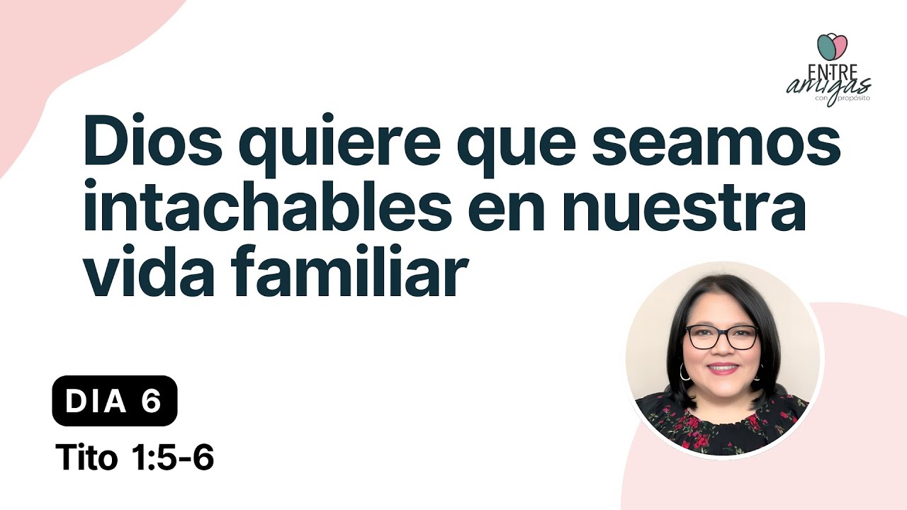DIOS QUIERE QUE SEAMOS INTACHABLES EN NUESTRA VIDA FAMILIAR | DIA 6 ...