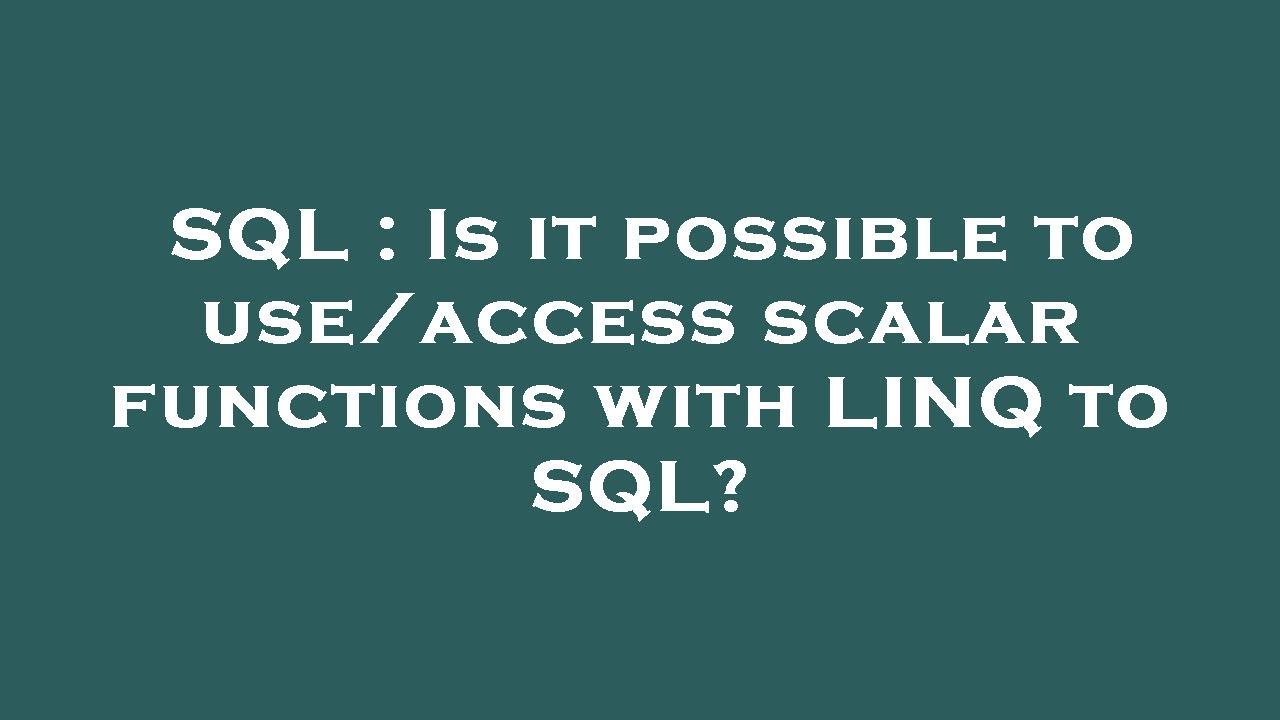 Sql Is It Possible To Useaccess Scalar Functions With Linq To Sql Youtube