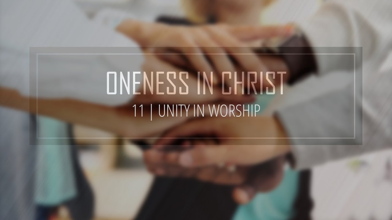 11 - Unity in Worship | Oneness in Christ - YouTube