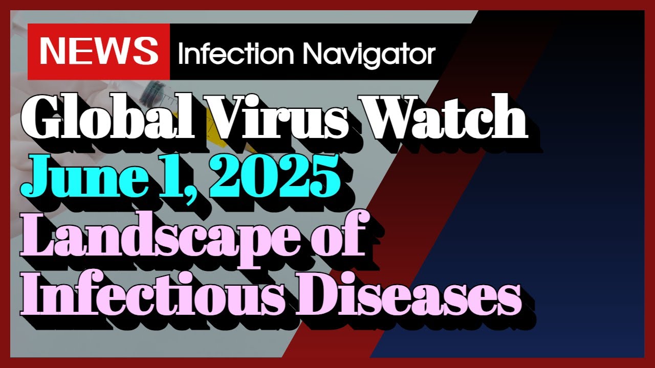 [NEWS] Global Virus Watch June 1, 2025 Landscape of Infectious Diseases ...