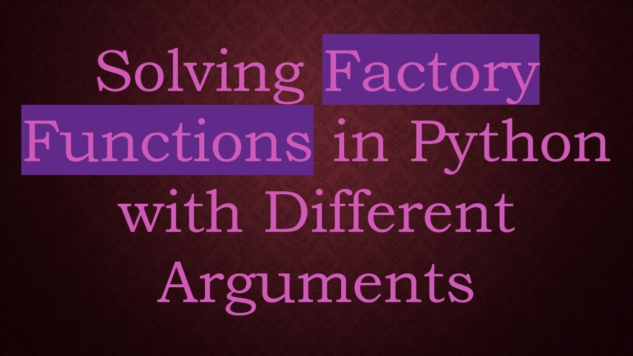 Solving Factory Functions In Python With Different Arguments Youtube 6206