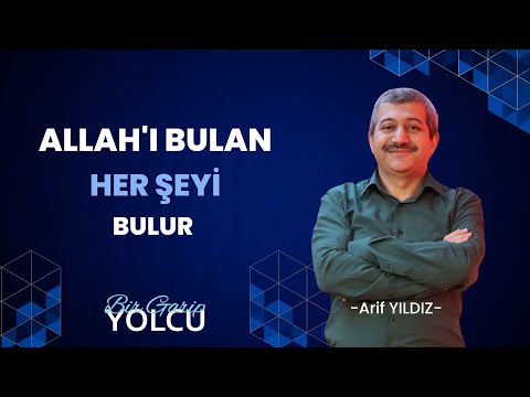 ALLAH'I BULAN HER ŞEYİ BULUR - BİR GARİP YOLCU - ARİF YILDIZ