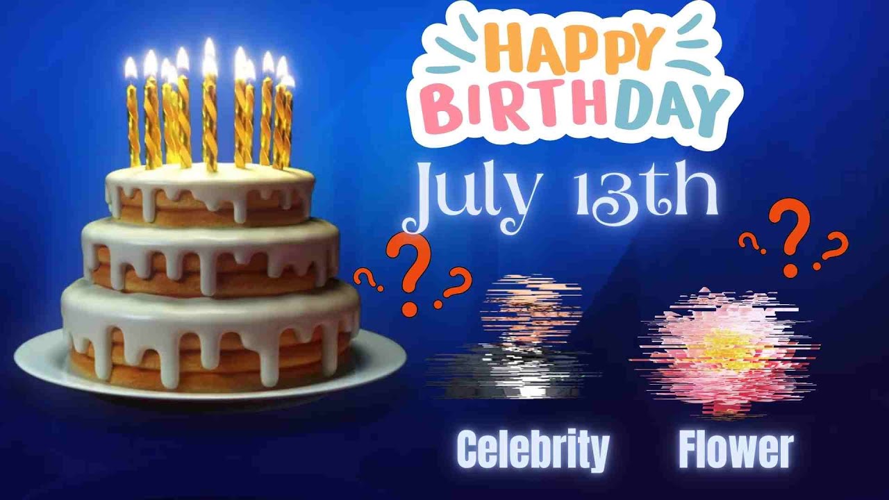 Happy Birthday July 13 - Choose Your Celebrity and Flower - YouTube