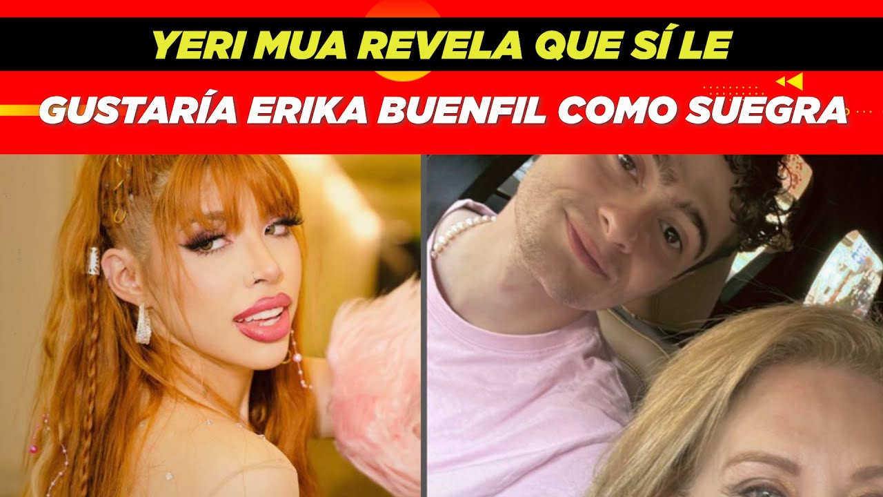 Yeri Mua revela que sí le gustaría Erika Buenfil como suegra 😏 - YouTube