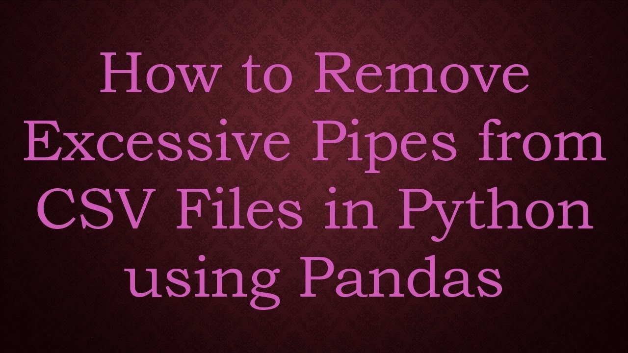 How to Remove Excessive Pipes from CSV Files in Python using Pandas - YouTube