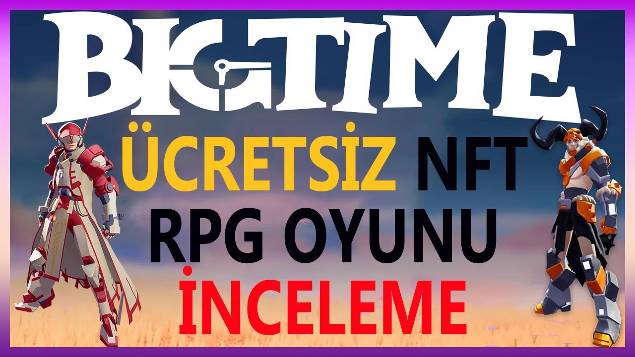 Big Time Ücretsiz Nft Rpg Oyunu Partnerleri ve Detayları ! Nft Satışı ...