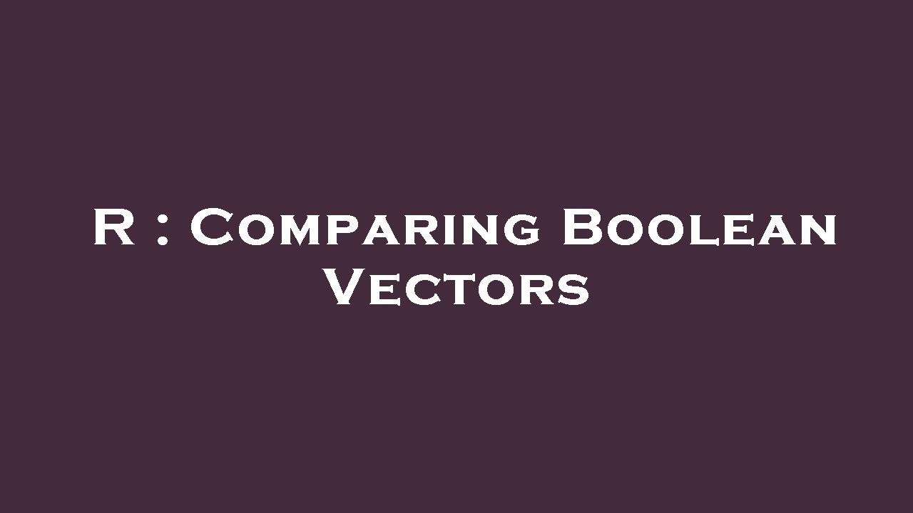 R : Comparing Boolean Vectors - YouTube