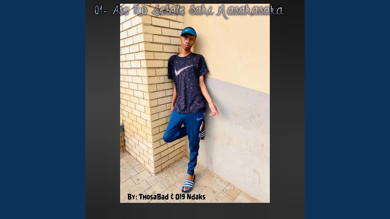01_Ase Ro Lebale Saki Masakasaka (feat. By ThosaBad & 019Ndaks) - YouTube
