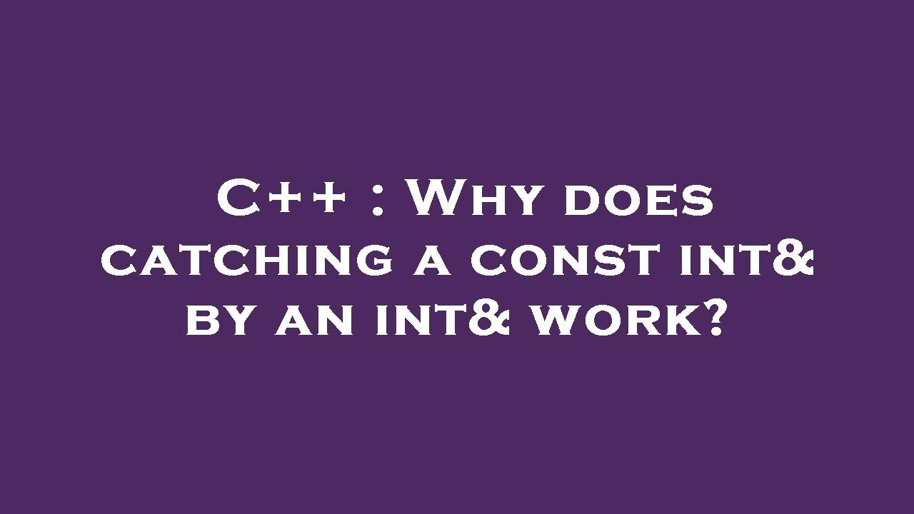 C++ : Why does catching a const int& by an int& work? - YouTube