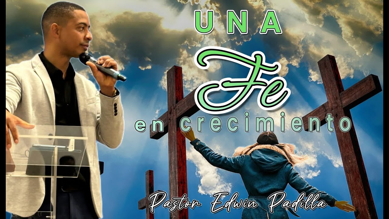 UNA FE EN CRECIMIENTO - Pastor Edwin Padilla (CENTRO INTERNACIONAL VIDA Y PAZ) - YouTube