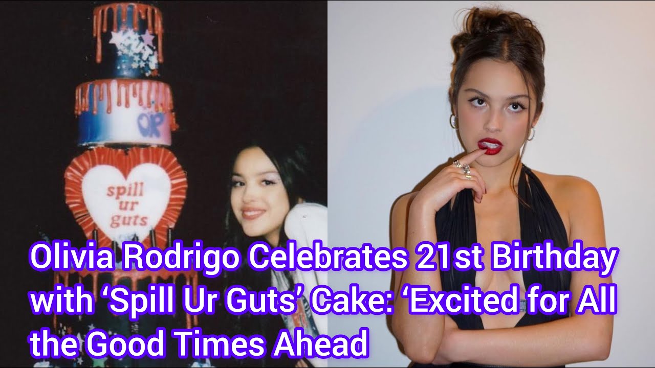 Olivia Rodrigo Celebrates 21st Birthday with ‘Spill Ur Guts’ Cake ...