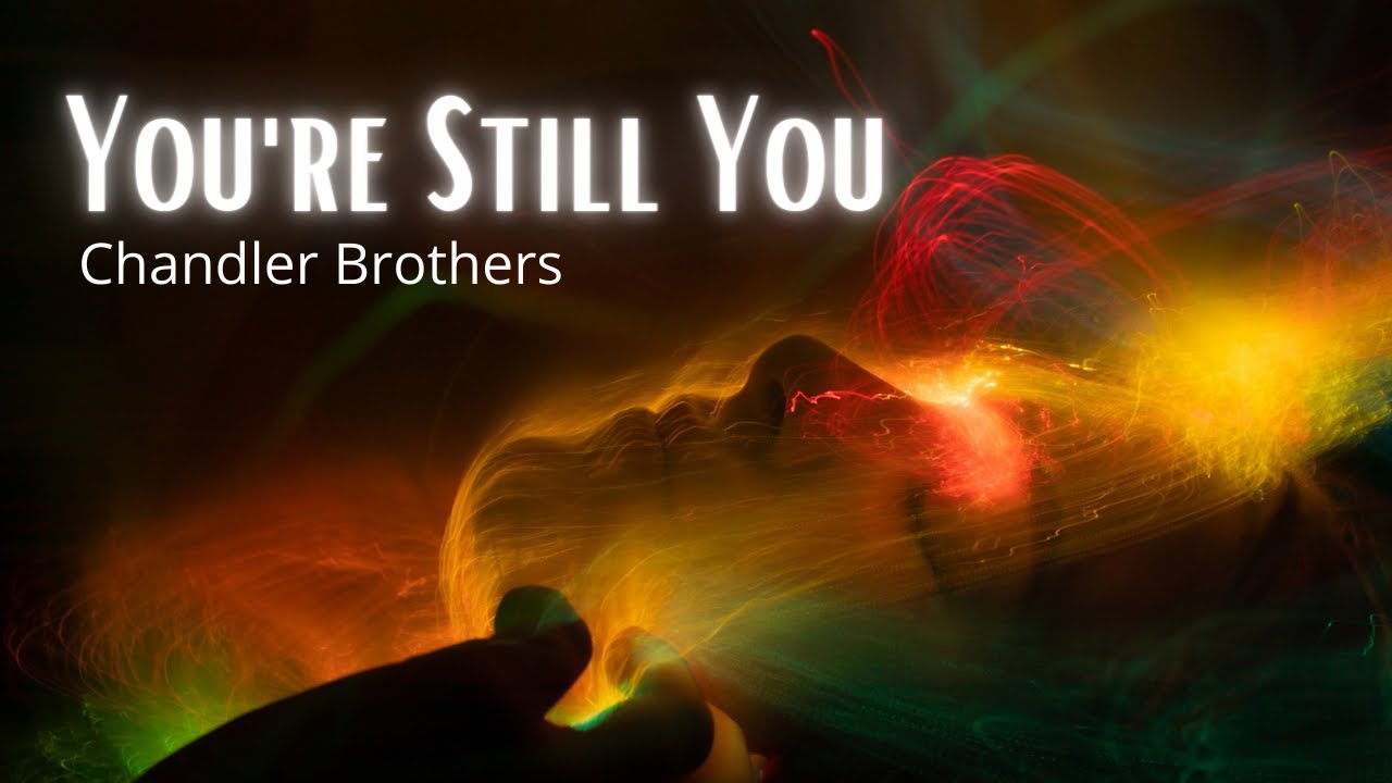 You're Still You - Chandler Brothers - YouTube