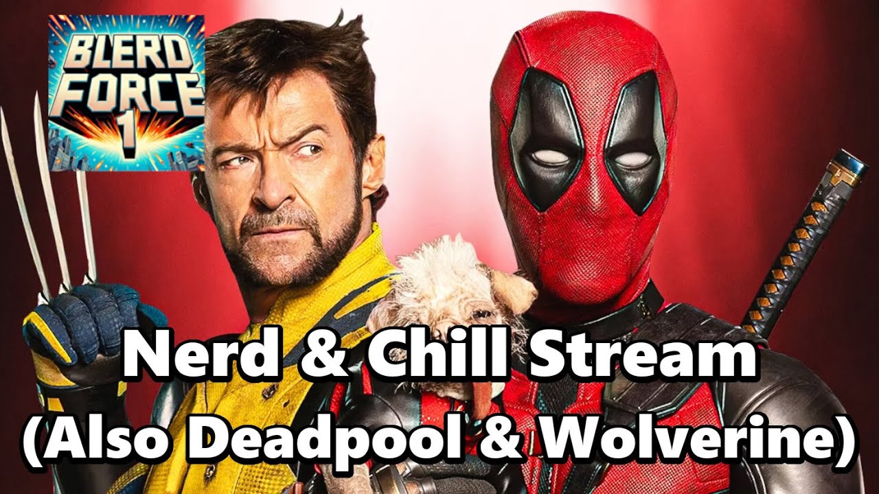 Nerd & Chill Stream (Also Deadpool & Wolverine) | Blerd Force 1 LIVE ...