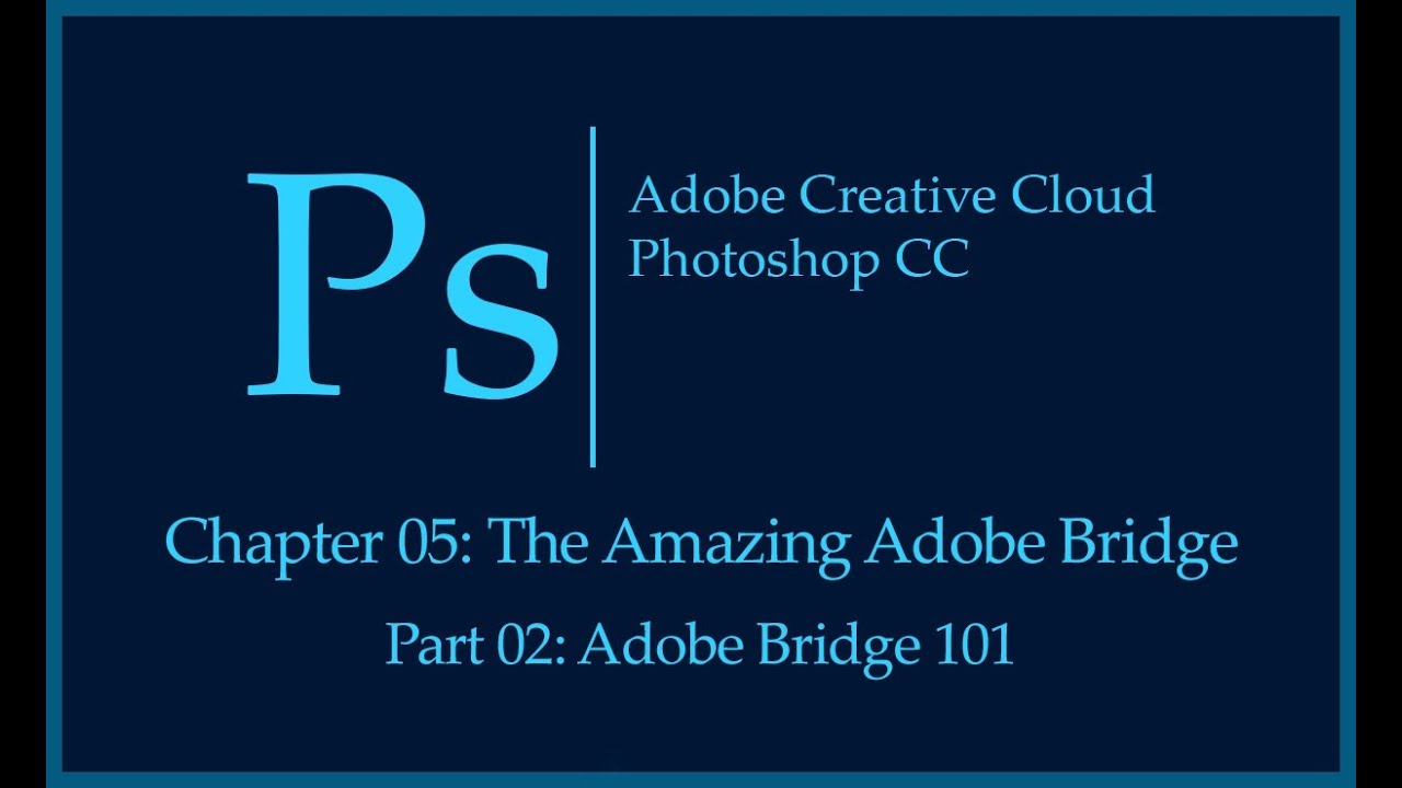 Adobe Photoshop CC Tutorial | The Amazing Adobe Bridge Adobe Bridge 101 ...