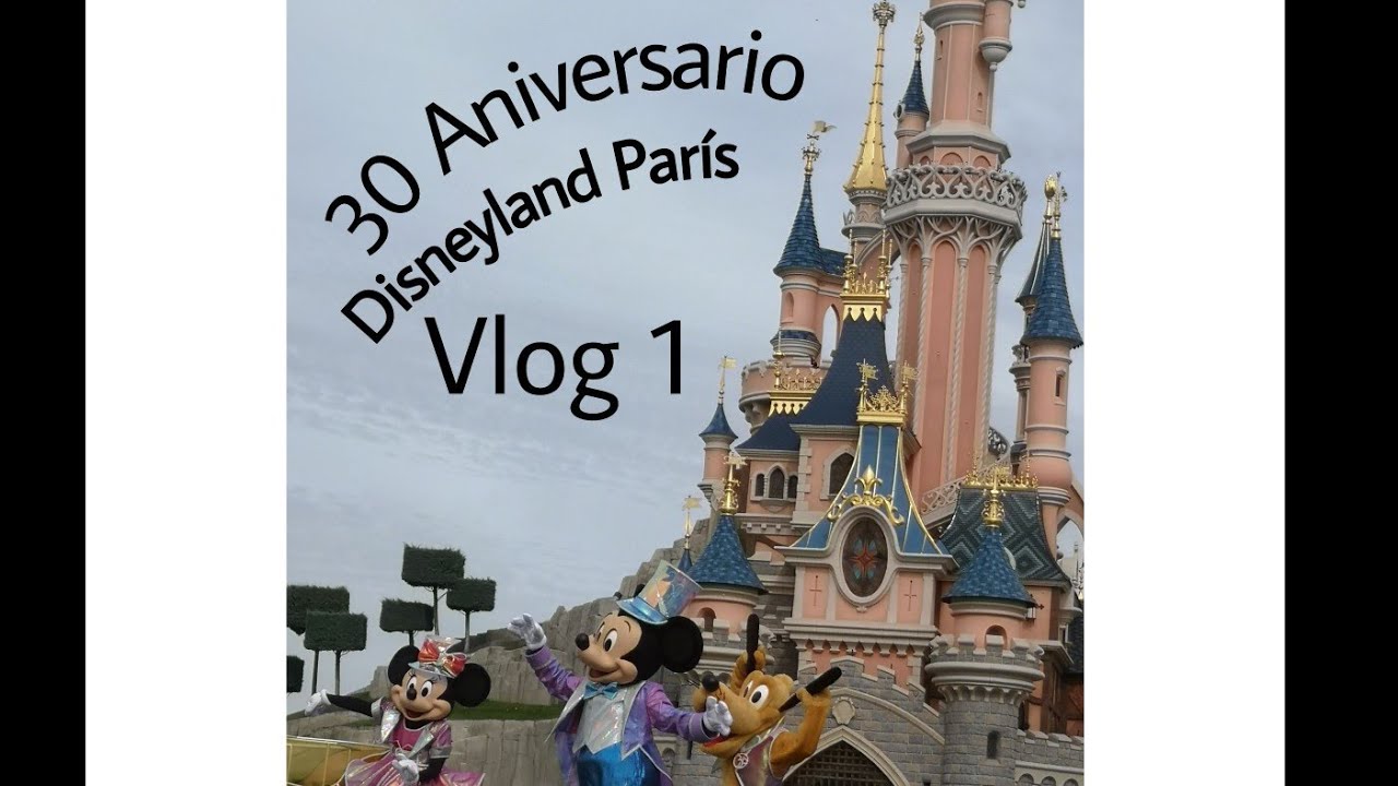 Disneyland París 30 Aniversario Vlog 1 - YouTube