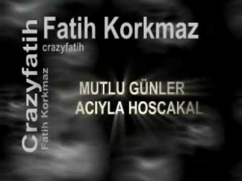 Crazy Fatih | Fatih Korkmaz - Mutlu günlerim acıyla hoşçakal