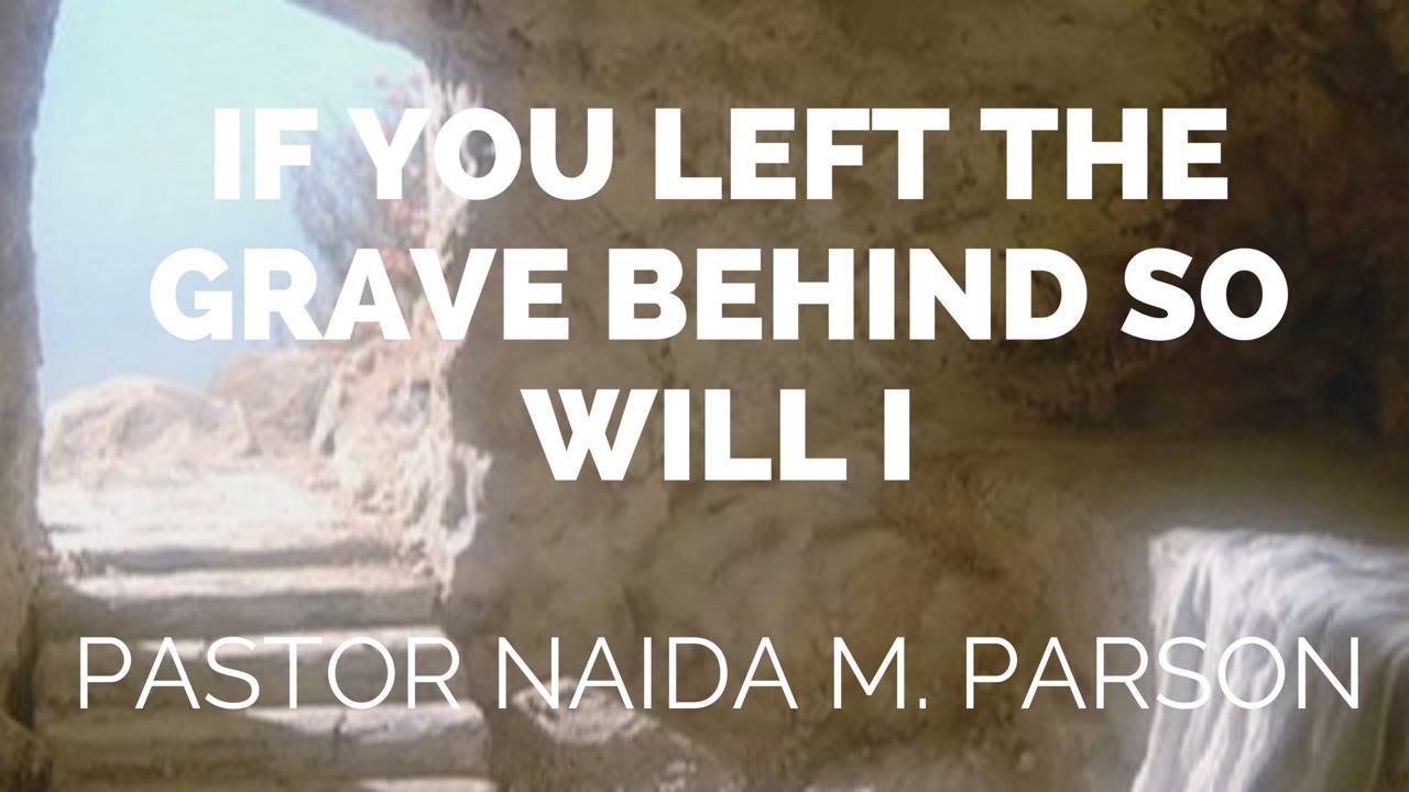 Pastor Naida M.Parson :'If You Left The Grave Behind So Will I' - YouTube