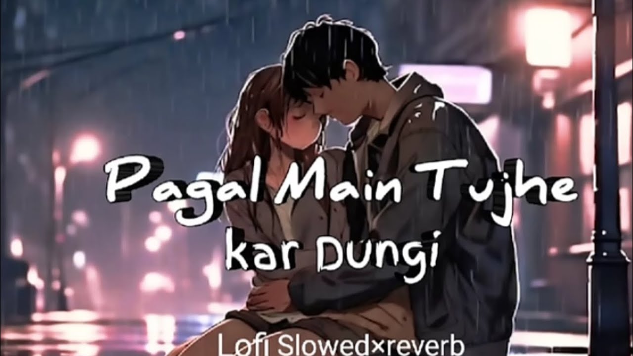 Pagal Main Tuhe Kar Dungi | ( Slowed - Reverb) Lofi mix sod 2024 | Kushtia fun king | - YouTube