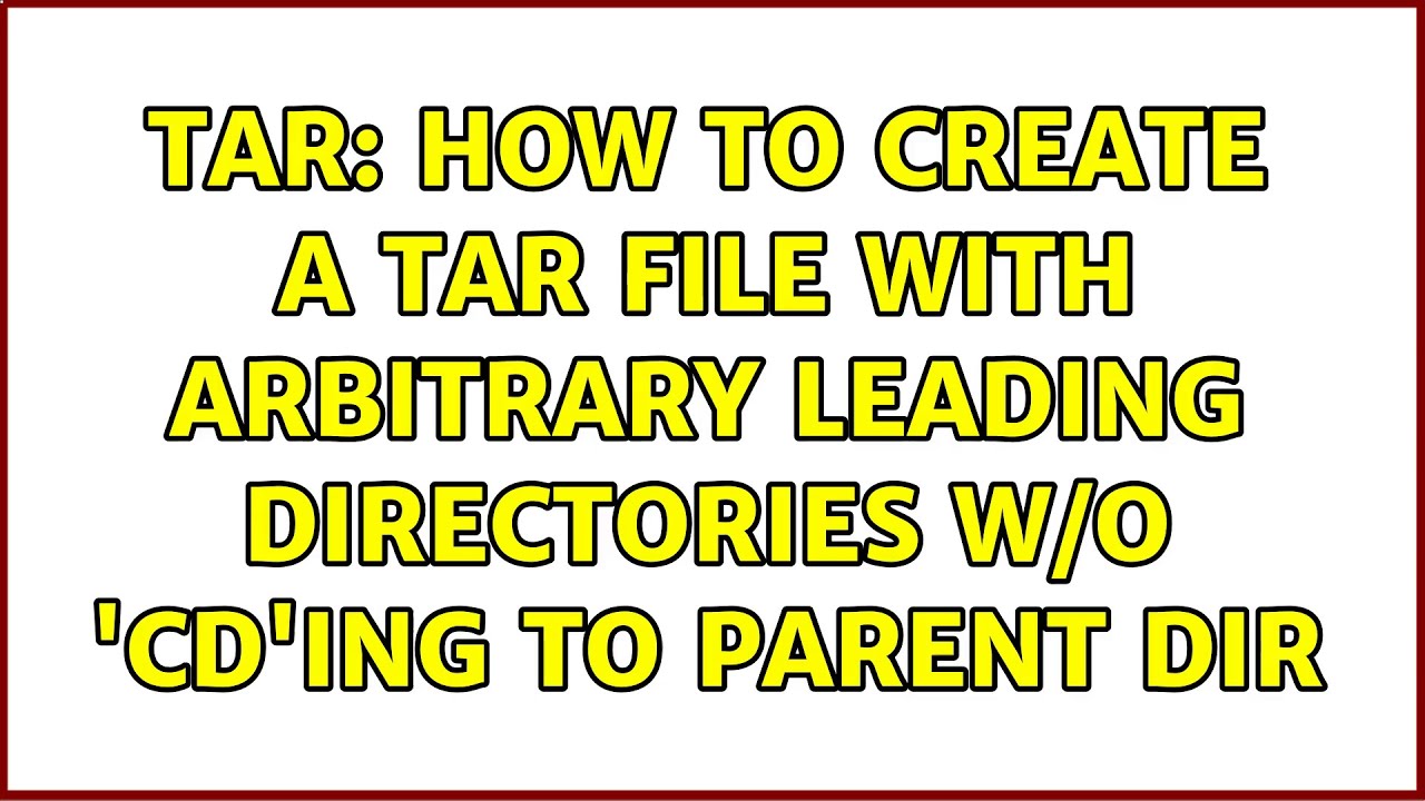 Tar How To Create A Tar File With Arbitrary Leading Directories W o Tar How To Create A Tar File With Arbitrary Leading Directories W o