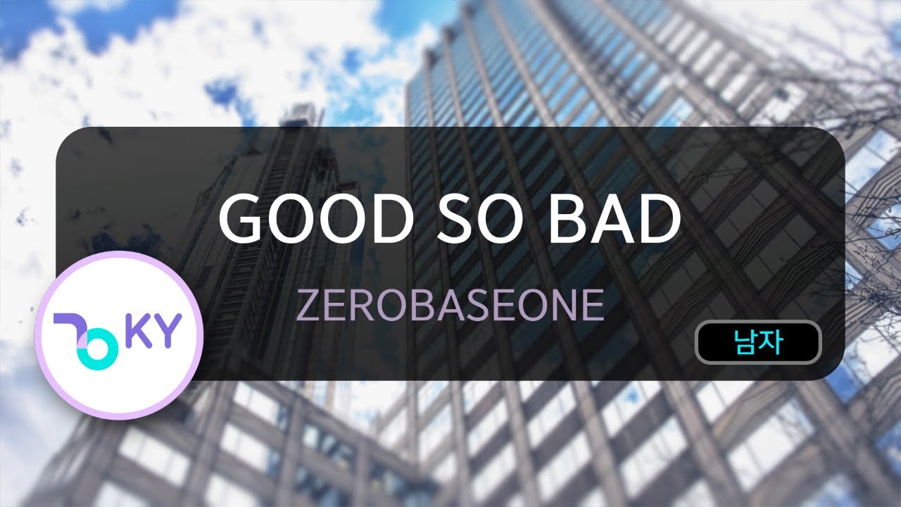 GOOD SO BAD - ZEROBASEONE (KY.75698) / KY KARAOKE - YouTube