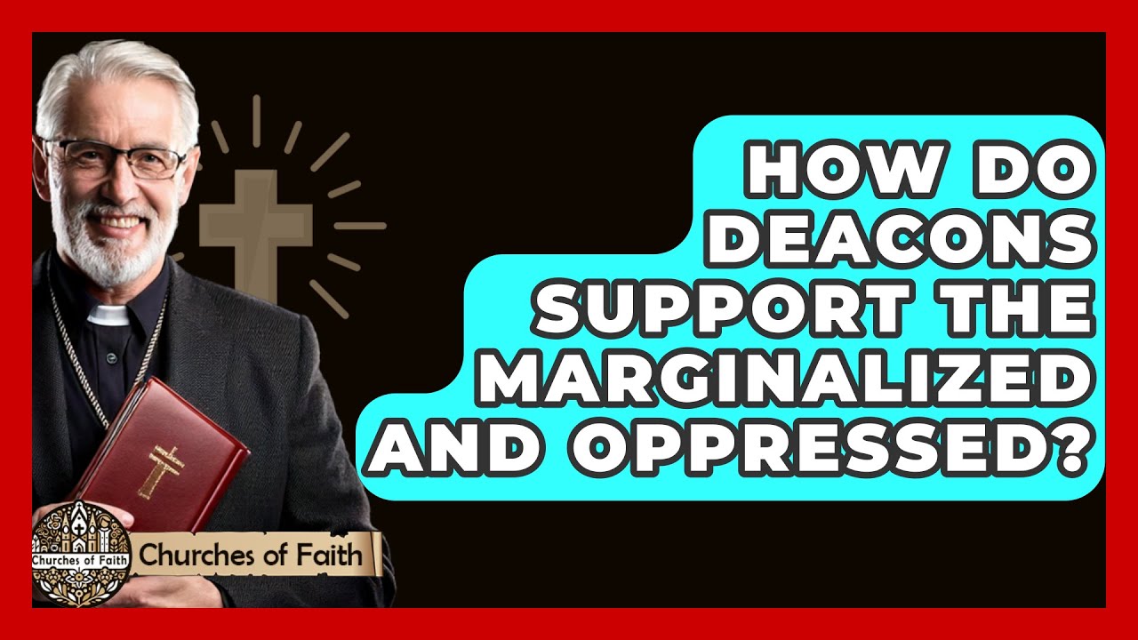 How Do Deacons Support the Marginalized and Oppressed? - Churches Of ...